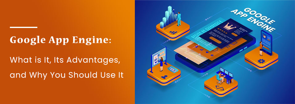 Google App Engine: Advantages And Business Benefits